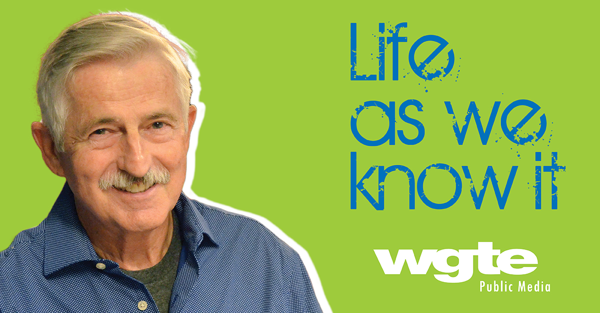 Life As We Know It with Tom Walton - WGTE Public Media